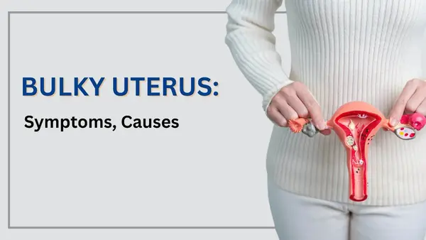 Is a Bulky Uterus Dangerous? Causes & Symptoms | GarbhaGudi